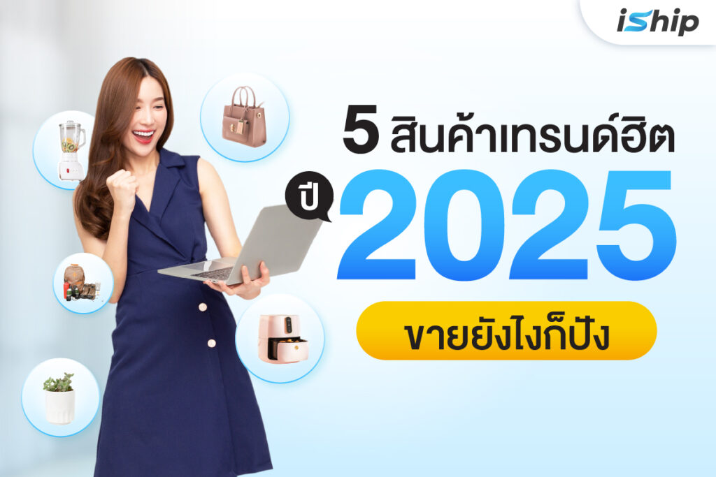 บอกต่อ 5 สินค้า ติดเทรนด์มาแรงในปี 2025 ขายแล้วปังแน่นอน!! - iShip
